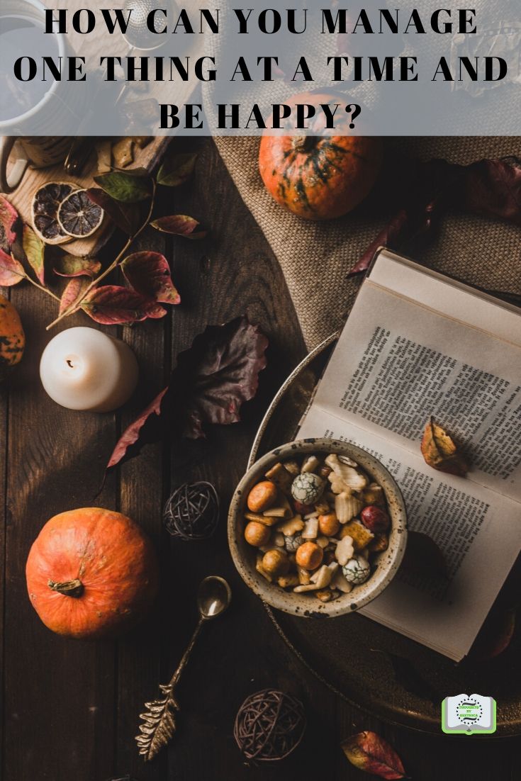 How can you manage one thing at a time and be happy?