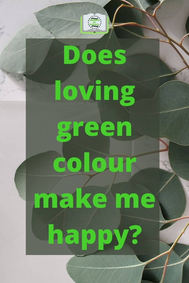 Does loving all about green colour make me happy? - Thoughts by Geethica