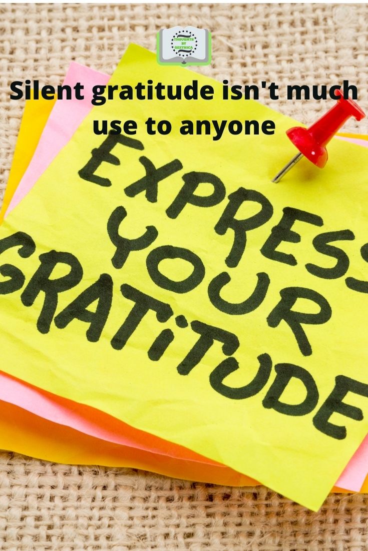 Silent gratitude isn't much use to anyone - Thoughts by Geethica